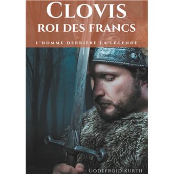 Clovis, roi des Francs L'Homme derrière la légende - broché - Godefroid ...