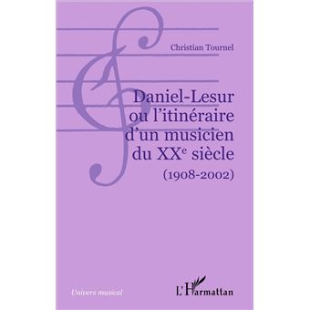 Daniel-Lesur ou l'itinéraire d'un musicien du XXe siècle (1908-2002 ...