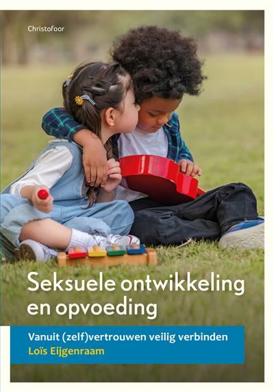 Opgroeien - Vanuit (zelf)vertrouwen veilig verbinden - Seksuele ontwikkeling en opvoeding - Loïs ...