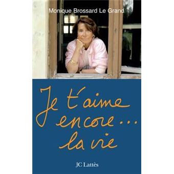 Je t'aime encore...la vie - broché - Monique Brossard-Le Grand - Achat ...