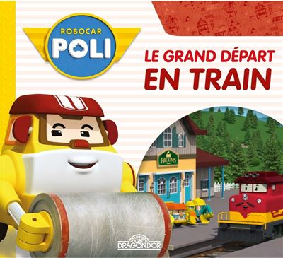 Robocar Poli - Le grand départ en train - Dernier livre de Roi ...