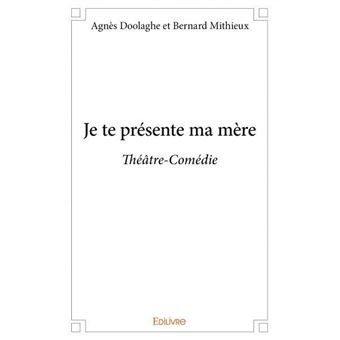 Je te présente ma mère Théâtre-Comédie - broché - Agnès Doolaghe et ...