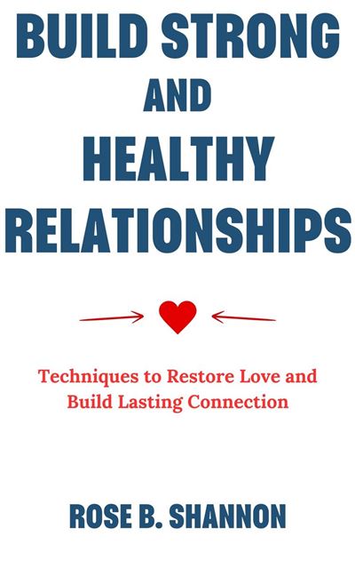 Build Strong and Healthy Relationships Techniques To Restore Love and ...