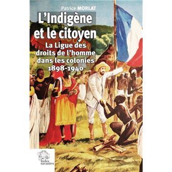 L'Indigène et le citoyen La Ligue des droits de l'homme dans les ...