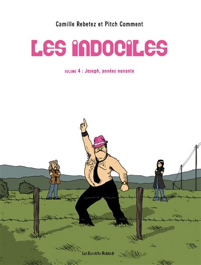 Les Indociles - Tome 4 - Les indociles 4 - joseph - annees nonante - Camille Rebetez, Pitch ...