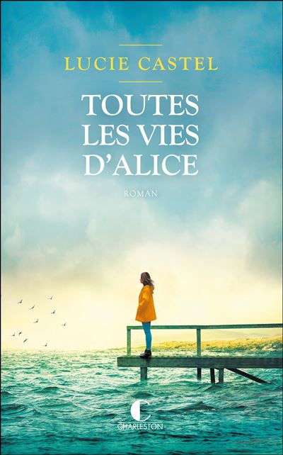 Toutes les vies d’Alice - broché - Lucie Castel - Achat Livre | fnac