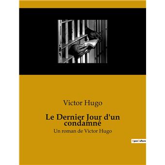 Le Dernier Jour d'un condamné Un roman de Victor Hugo - broché - Victor Hugo - Achat Livre | fnac