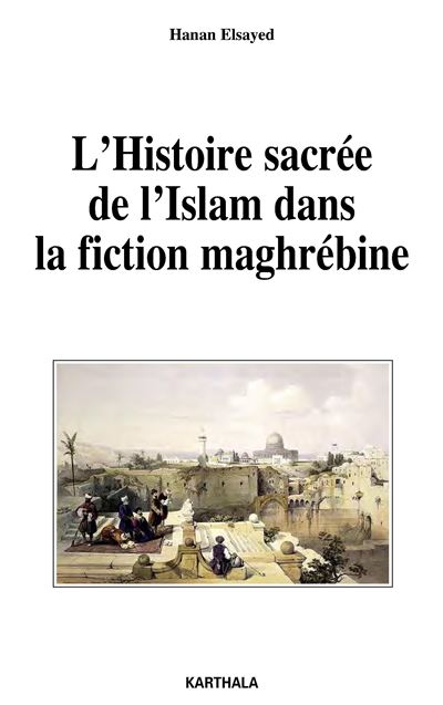 L'histoire sacrée de l'islam dans la fiction maghrébine - broché ...
