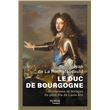 Le Duc de Bourgogne - Promesses et mirages du petit-fils de Louis XIV - broché - Jean de La ...