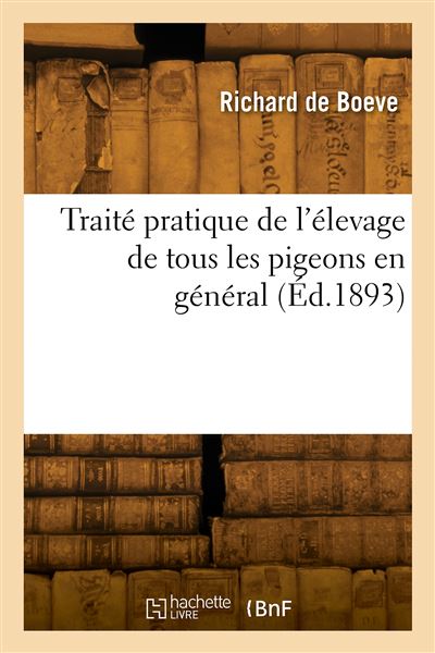 Traité pratique de l'élevage de tous les pigeons en général - broché ...