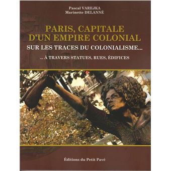 PARIS, Capitale d'un empire colonial Sur les traces du colonialisme...A ...