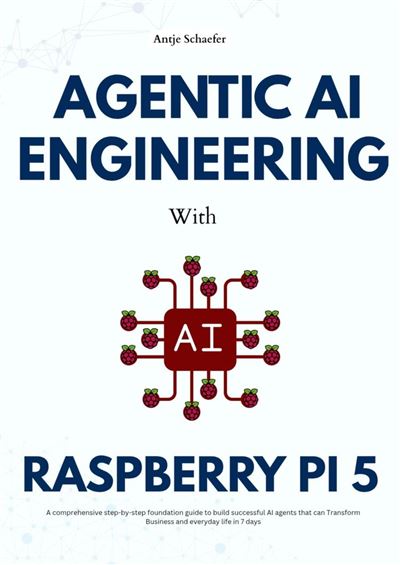 Agentic AI Engineering with Raspberry Pi 5 A comprehensive step-by-step ...