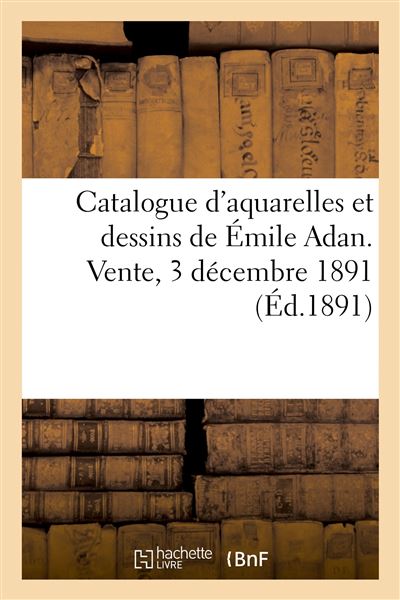 Catalogue des aquarelles et dessins de Émile Adan Ayant servi à ...