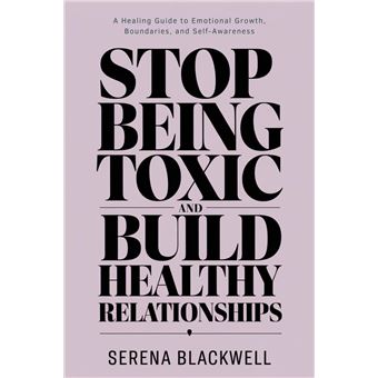 Stop Being Toxic and Build Healthy Relationships A Healing Guide to ...