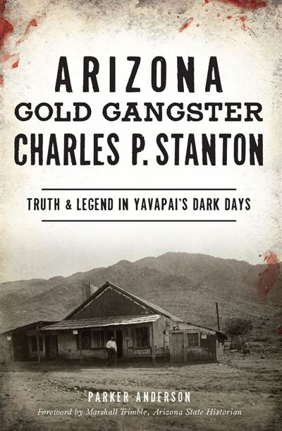 Arizona Gold Gangster Charles P. Stanton Truth & Legend in Yavapai's ...