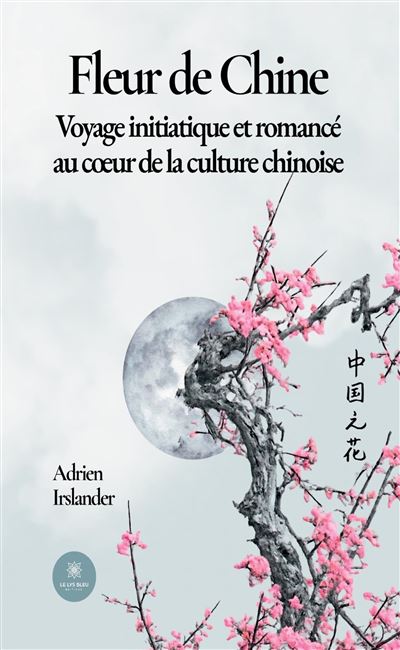 Fleur de Chine Voyage initiatique et romancé au coeur de la culture chinoise - broché - Adrien ...