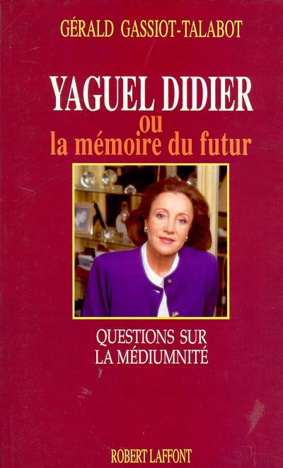 Yaguel Didier ou la mémoire du futur questions sur la médiumnité - Gérald Gassiot-Talabot ...