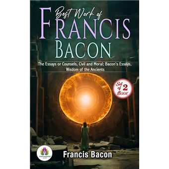 Best Work of Francis Bacon: The Essays or Counsels, Civil and Moral and ...