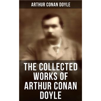 The Collected Works of Arthur Conan Doyle Including The Sherlock Holmes ...