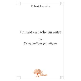 Un mot en cache un autre Ou L'énigmatique paradigme - broché - Robert ...
