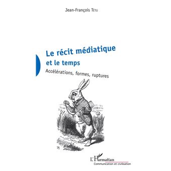 La récit médiatique et le temps Accélérations, formes, ruptures ...