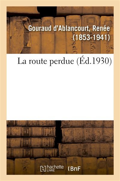 La route perdue - broché - Renée Gouraud d'Ablancourt - Achat Livre | fnac