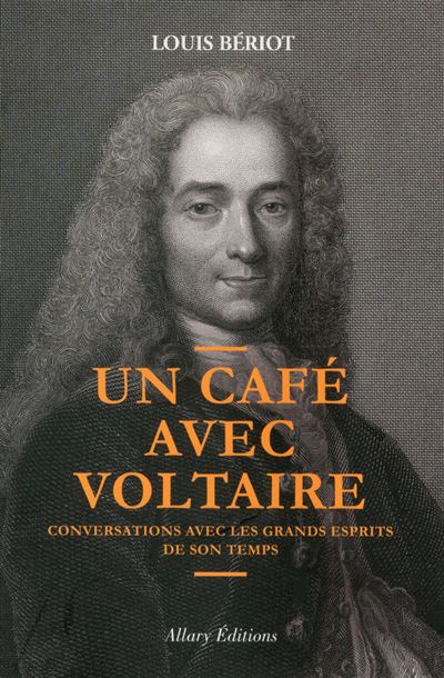 Un café avec Voltaire. Conversations avec les grands esprits de son ...