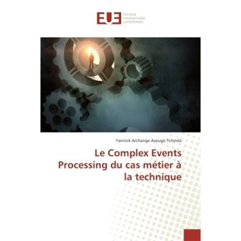 Le Complex events Processing du cas metier A la technique - broché ...
