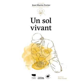 Un sol vivant Les guides du jardinier maraîcher - broché - Jean-Martin Fortier, Flore Avram ...