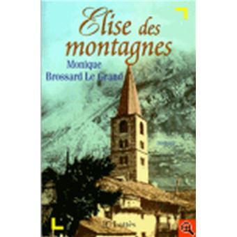 Elise des montagnes - broché - Monique Brossard-Le Grand - Achat Livre ...