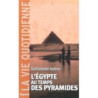 L'Egypte au temps des pyramides La vie quotidienne - broché - Guillemette Andreu-Lanoë - Achat ...