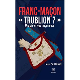 Franc-maçon « Trublion ? » Une vie en loge maçonnique - broché - Jean ...