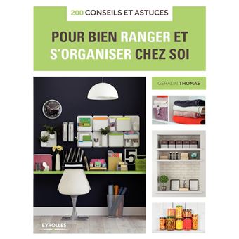 200 conseils et astuces pour bien ranger et s'organiser chez soi ...