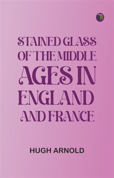 Stained Glass of the Middle Ages in England and France - ebook (ePub ...