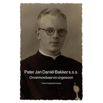 Pater Jan Daniël Bakker s.s.s. Onvermoeibaar en ongewoon - broché ...