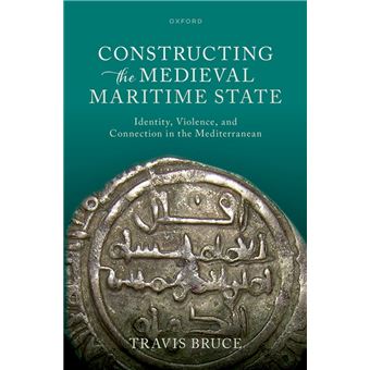 Constructing the Medieval Maritime State Identity, Violence, and ...