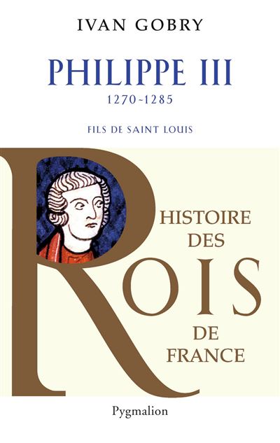 Histoire des Rois de France - Philippe III, 1270-1285 Fils de Saint ...