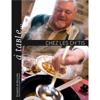 À table... Chez les Ch'tis Les hommes, les produits, les recettes ...