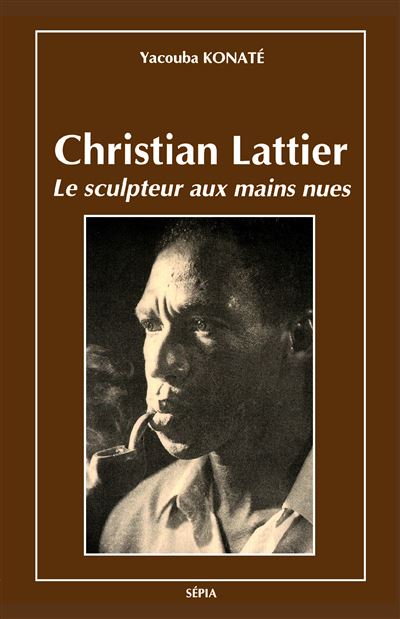 Christian lattier Le sculpteur aux mains nues - broché - Yvette Konate ...