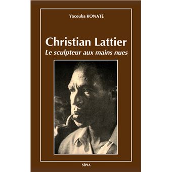 Christian lattier Le sculpteur aux mains nues - broché - Yvette Konate ...