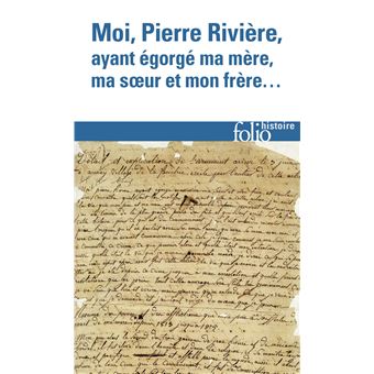 Moi, Pierre Rivière, ayant égorgé ma mère, ma soeur et mon frère... Un ...