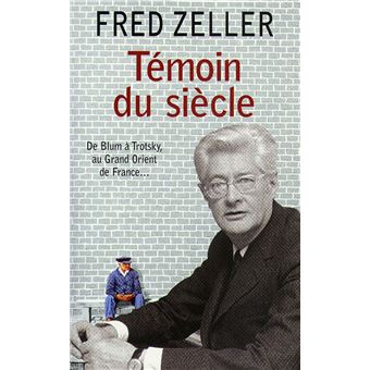 Témoin du siècle De Blum à Trotsky, au Grand Orient de France ...
