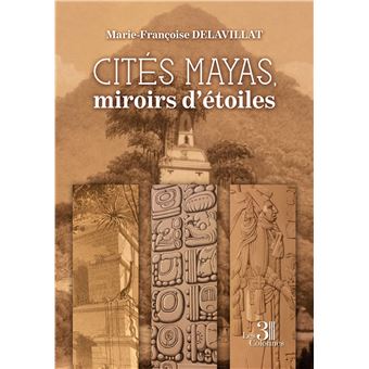 Cités mayas, miroirs d'étoiles - broché - Marie-Françoise Delavillat ...