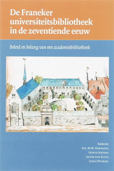 De Franeker universiteitsbibliotheek in de zeventiende eeuw beleid en ...
