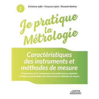 Je pratique la métrologie : Caractéristiques des instruments et méthodes de mesure ...