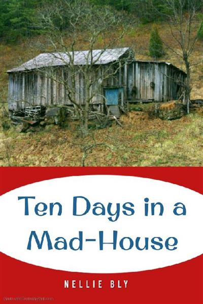 Ten Days in a Mad-House Nellie Bly : A Thought-Provoking Work That ...