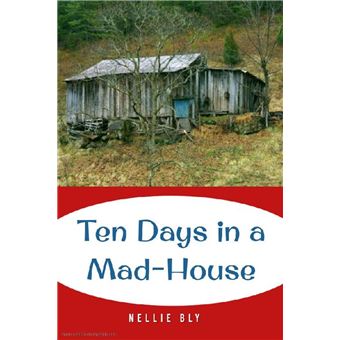 Ten Days in a Mad-House Nellie Bly : A Thought-Provoking Work That ...