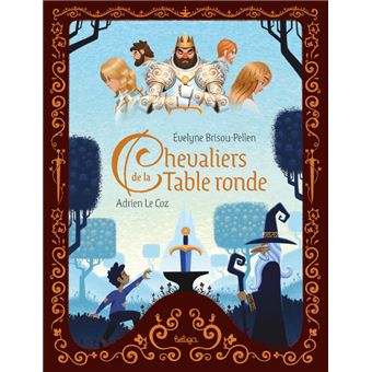 Chevaliers de la Table ronde - cartonné - Evelyne Brisou-Pellen, Adrien Le Coz - Achat Livre | fnac