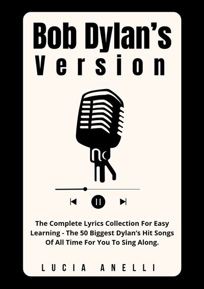 Bob Dylan’s Version The Complete Lyrics Collection For Easy Learning ...
