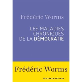 Les maladies chroniques de la démocratie - broché - Frédéric Worms ...